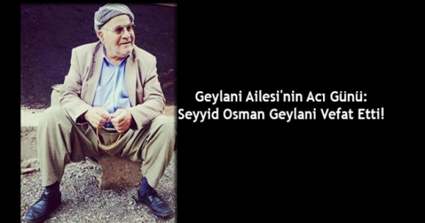 Geylani Ailesi'nin Acı Günü: Seyyid Osman Geylani Vefat Etti!